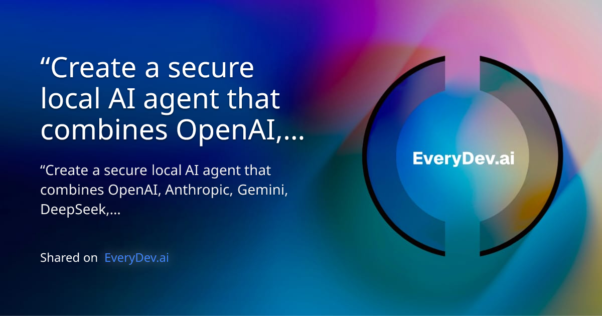 “Create a secure local AI agent that combines OpenAI,… | EveryDev.ai