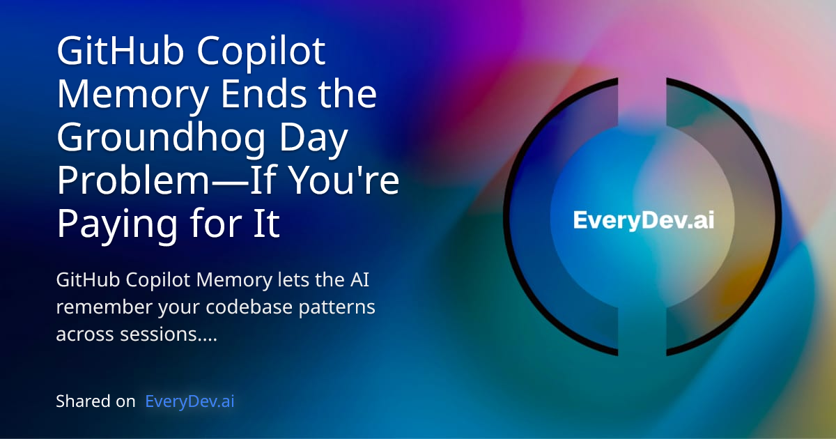 GitHub Copilot Memory Ends the Groundhog Day Problem—If You're Paying for It | EveryDev.ai