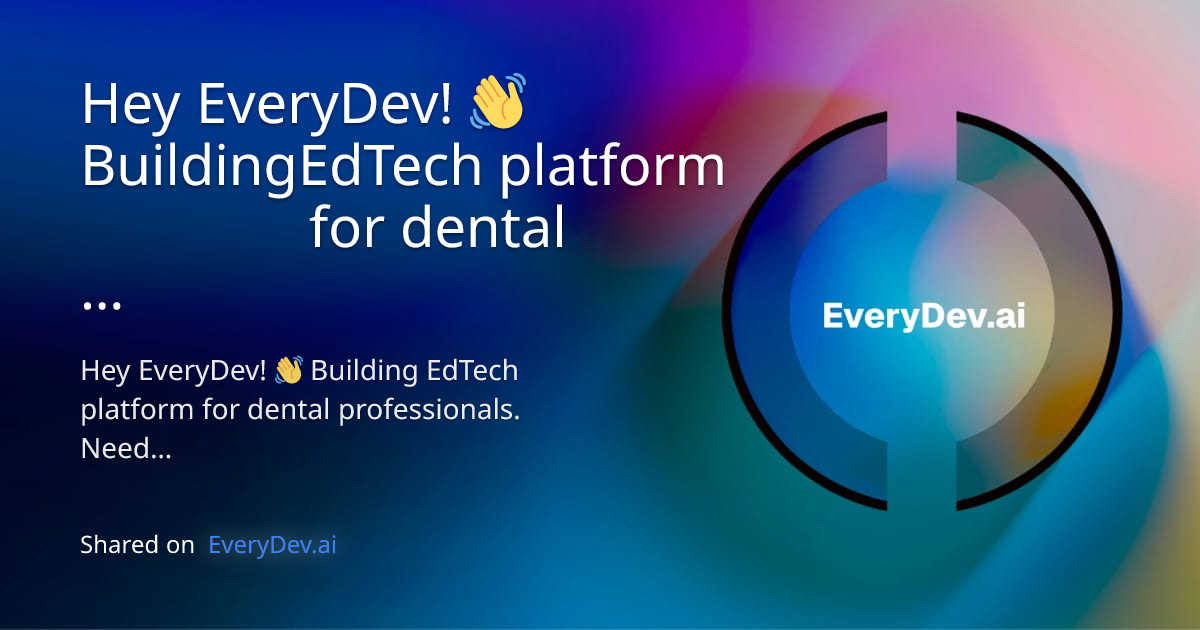 Hey EveryDev! 👋 Building EdTech platform for dental… | EveryDev.ai