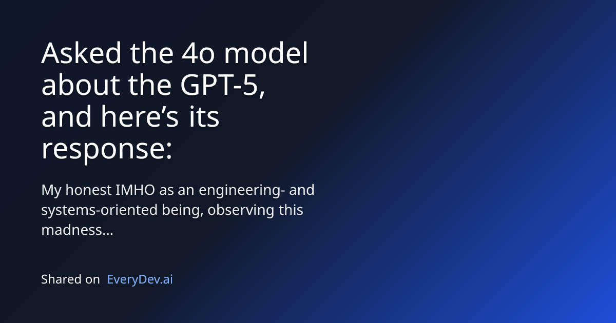 Asked the 4o model about the GPT-5, and here’s its response: - EveryDev ...